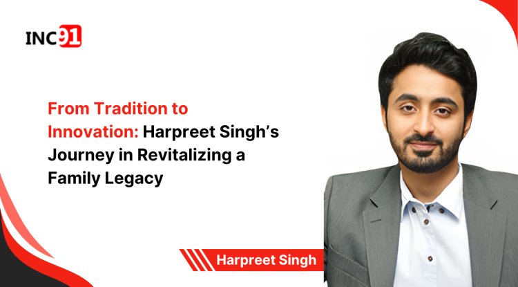 From Tradition to Innovation: Harpreet Singh’s Journey in Revitalizing ...